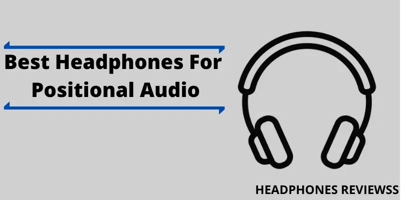 Best Headphones For Positional Audio Reviews 2022 – Top Picks
